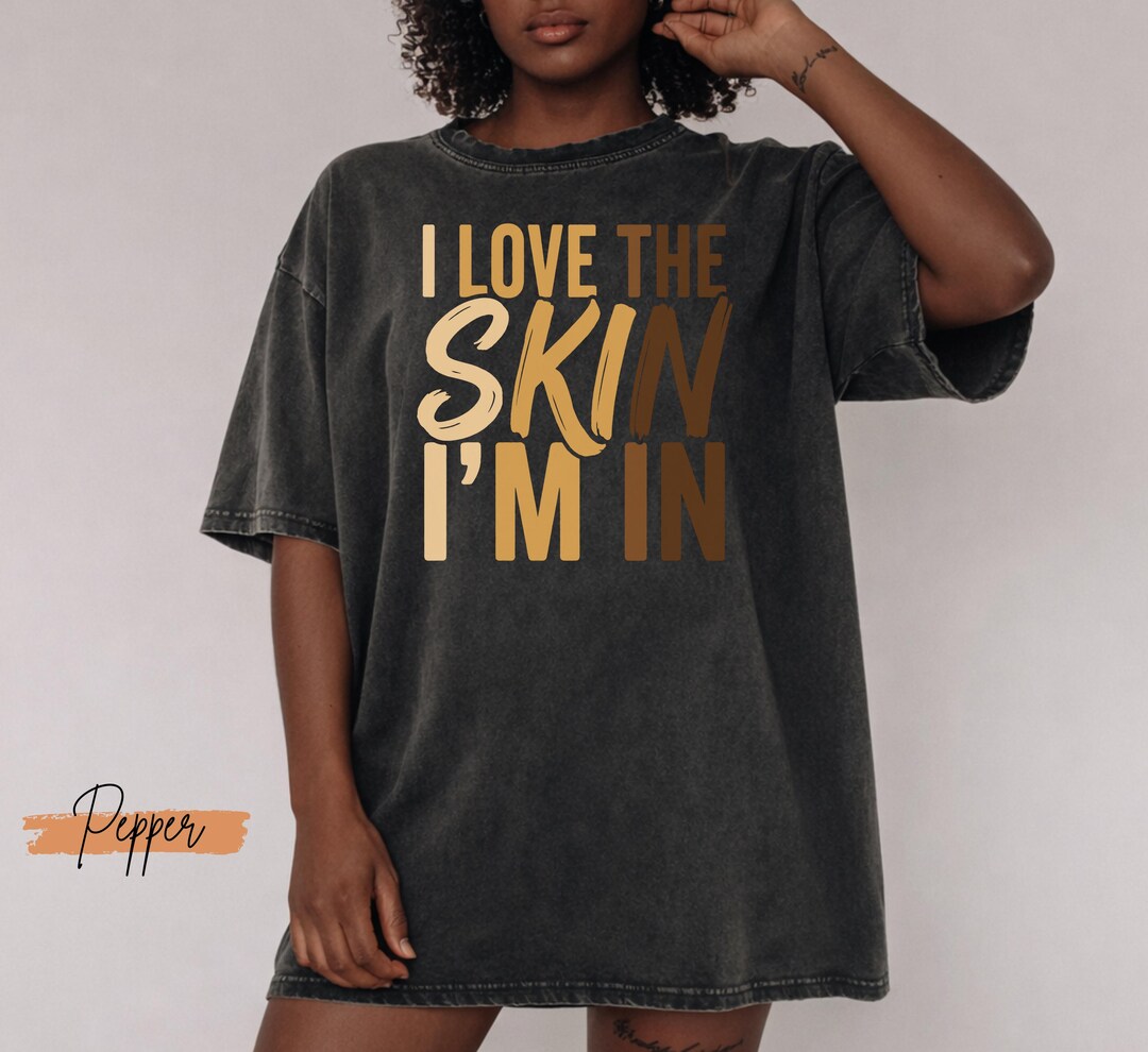 I Love the Skin I’m in Shirt – Black History Month Tee - Etsy