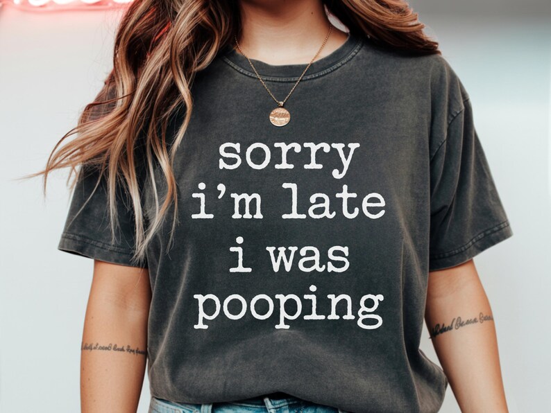 Funny Pooping Shirt, Sorry I'm Late Tee, Humor Unisex T-shirt ...