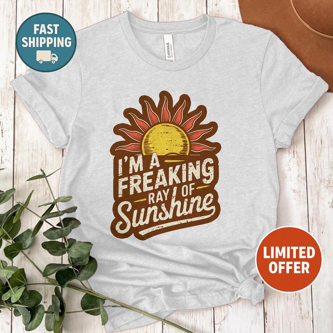 I'm a Freaking Ray of Sunshine Shirt, Funny Retro Positive Quote Tee ...