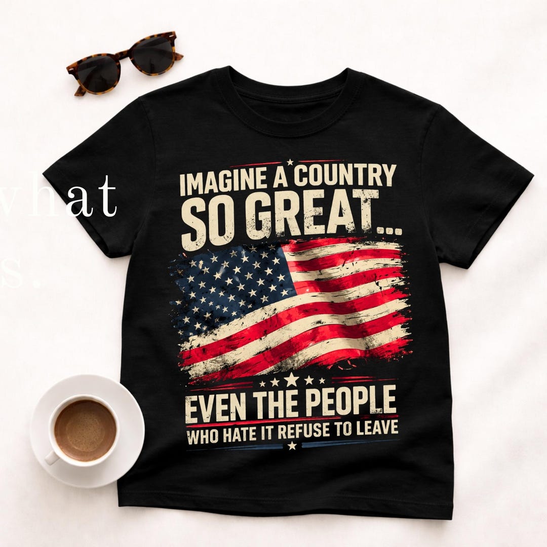 Magine A Country so Great Even the People Who Hate It Refuse to Leave ...