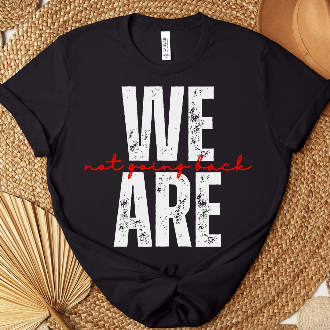 We Are Not Going Back Kamala Harris 2024 Shirt Slogan Presidential ...