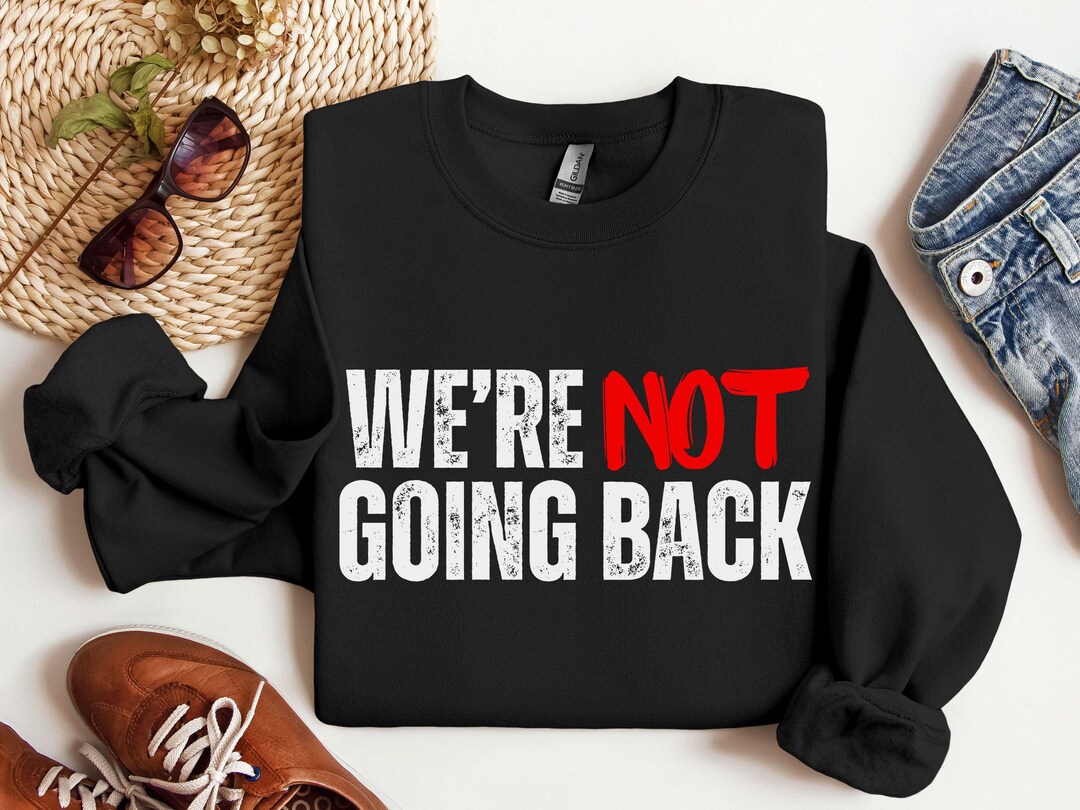 Kamala Harris 2024 Sweatshirt Slogan We're Not Going Back Presidential ...