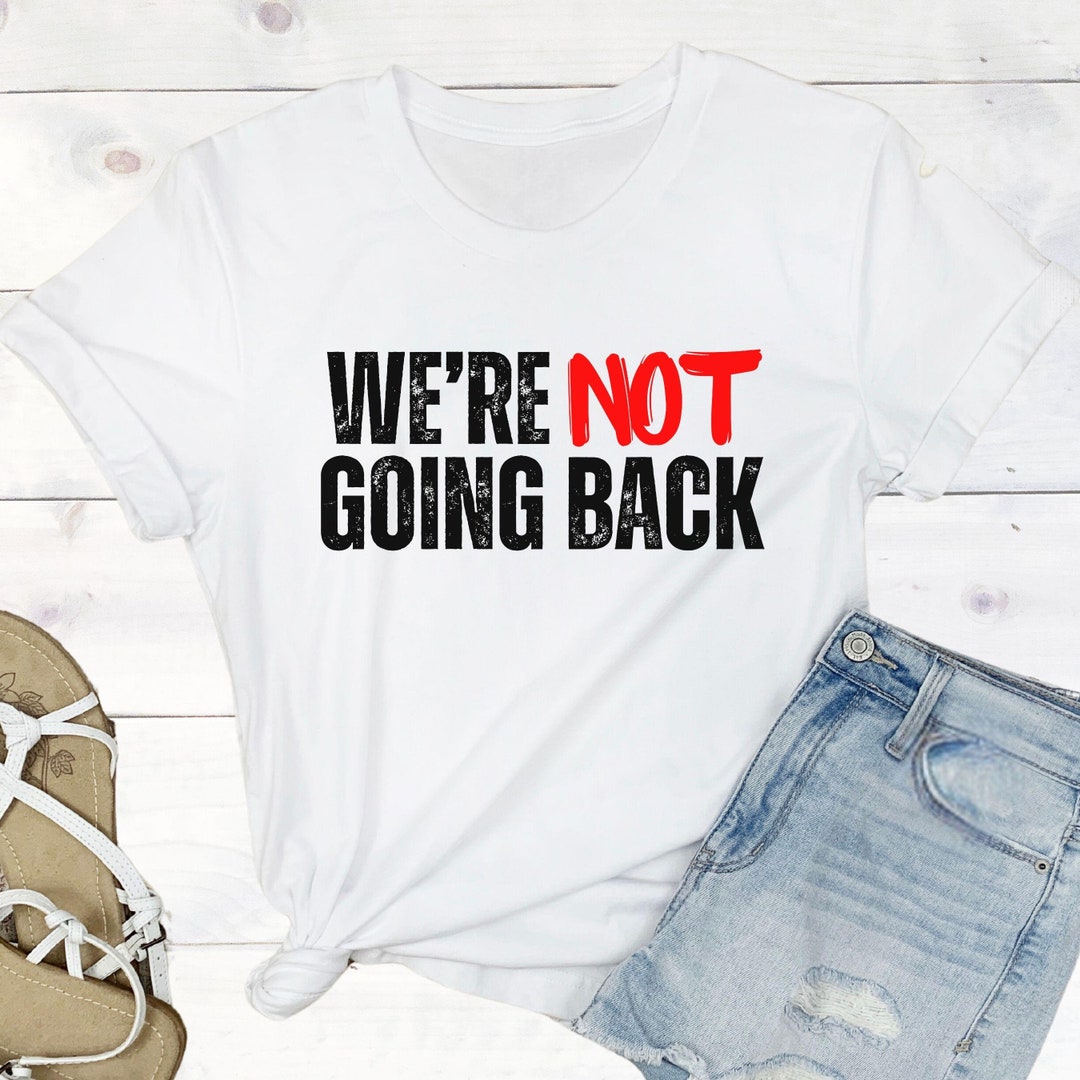 Kamala Harris 2024 Shirt Slogan We're Not Going Back Presidential ...