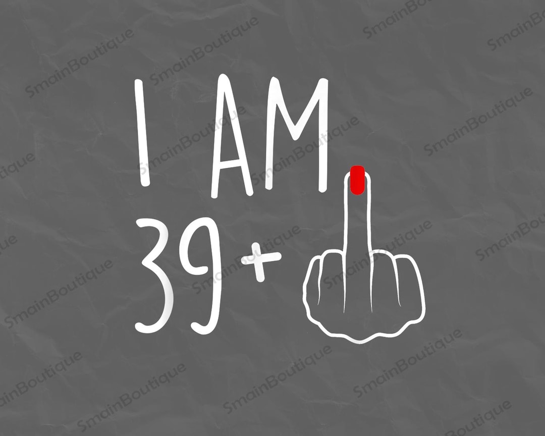 I Am 39+ Middle Finger Png, I Am 39+ Png, 40th Birthday Gifts for Women ...
