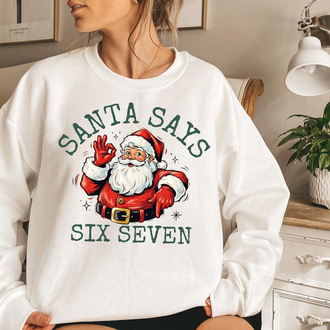 Santa Says 6 7 Meme Sweatshirt, Funny Christmas Unisex Sweater - Etsy