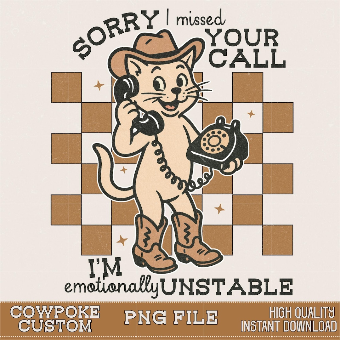 Sorry I Missed Your Call I'm Emotionally Unstable PNG | Funny Mental ...