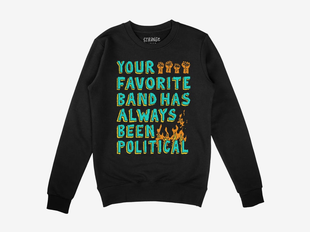 Your Favorite Band Has Always Been Political Sweatshirt | Punk Rock ...