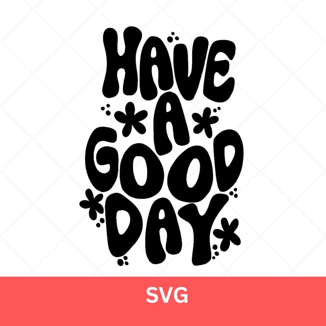 Have a Good Day SVG – Positive Quote Cut File for Cricut, Happy Shirt ...