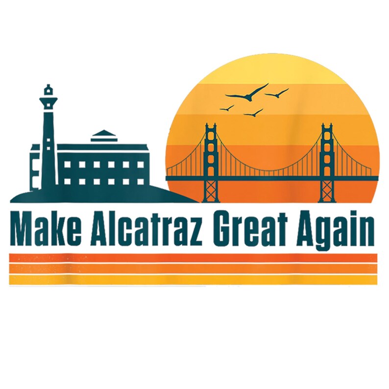 5 Make Alcatraz Great Again PNG | Funny San Francisco Design ...