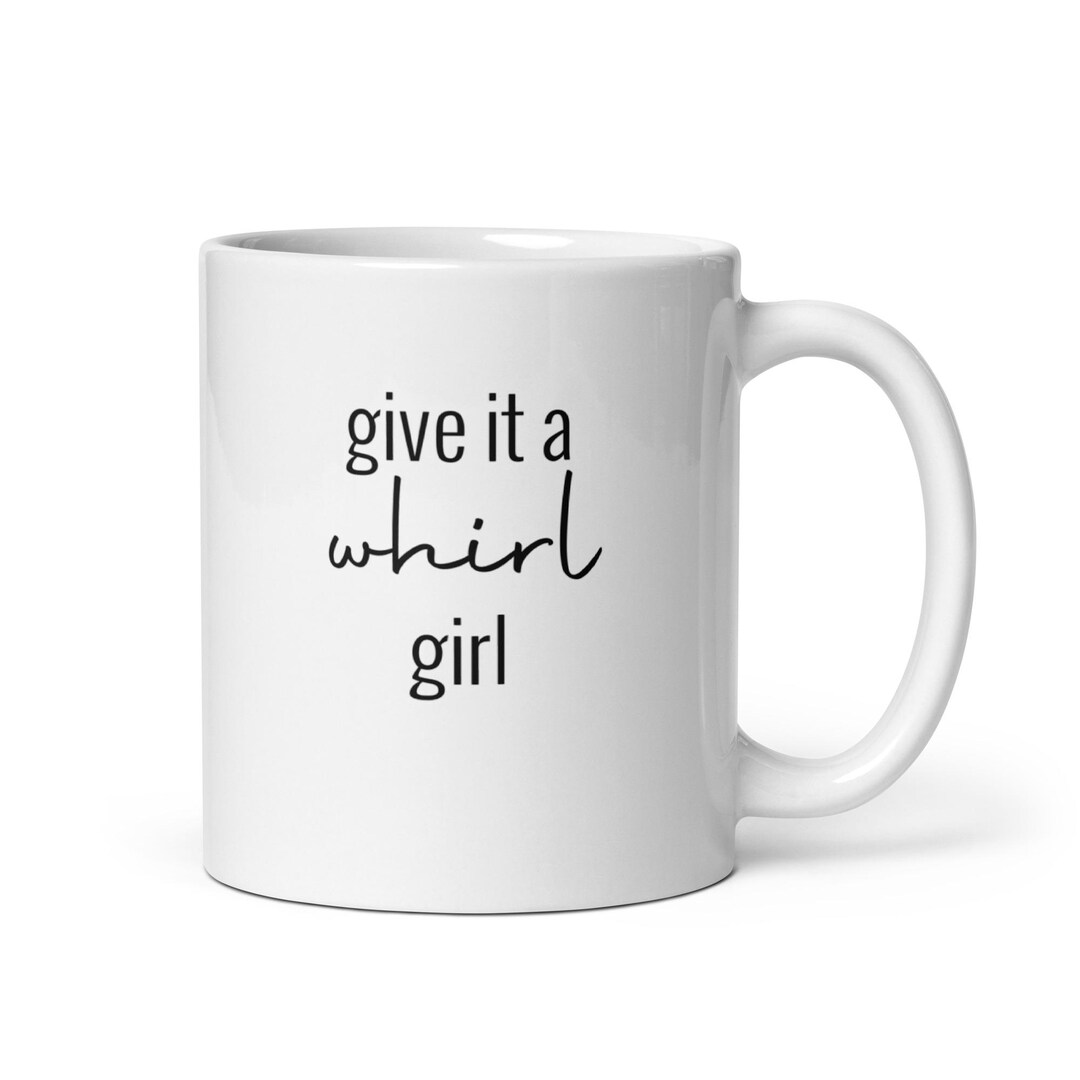 Give It A Whirl Girl, Fun, Sassy, Just Go for It Mug, White Glossy Mug ...