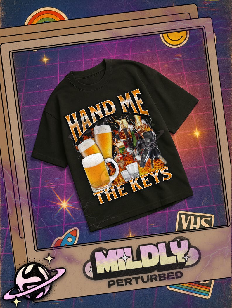 Hand Me the Keys Funny Alcoholic Meme Bootleg Graphic T Shirt, Unhinged ...