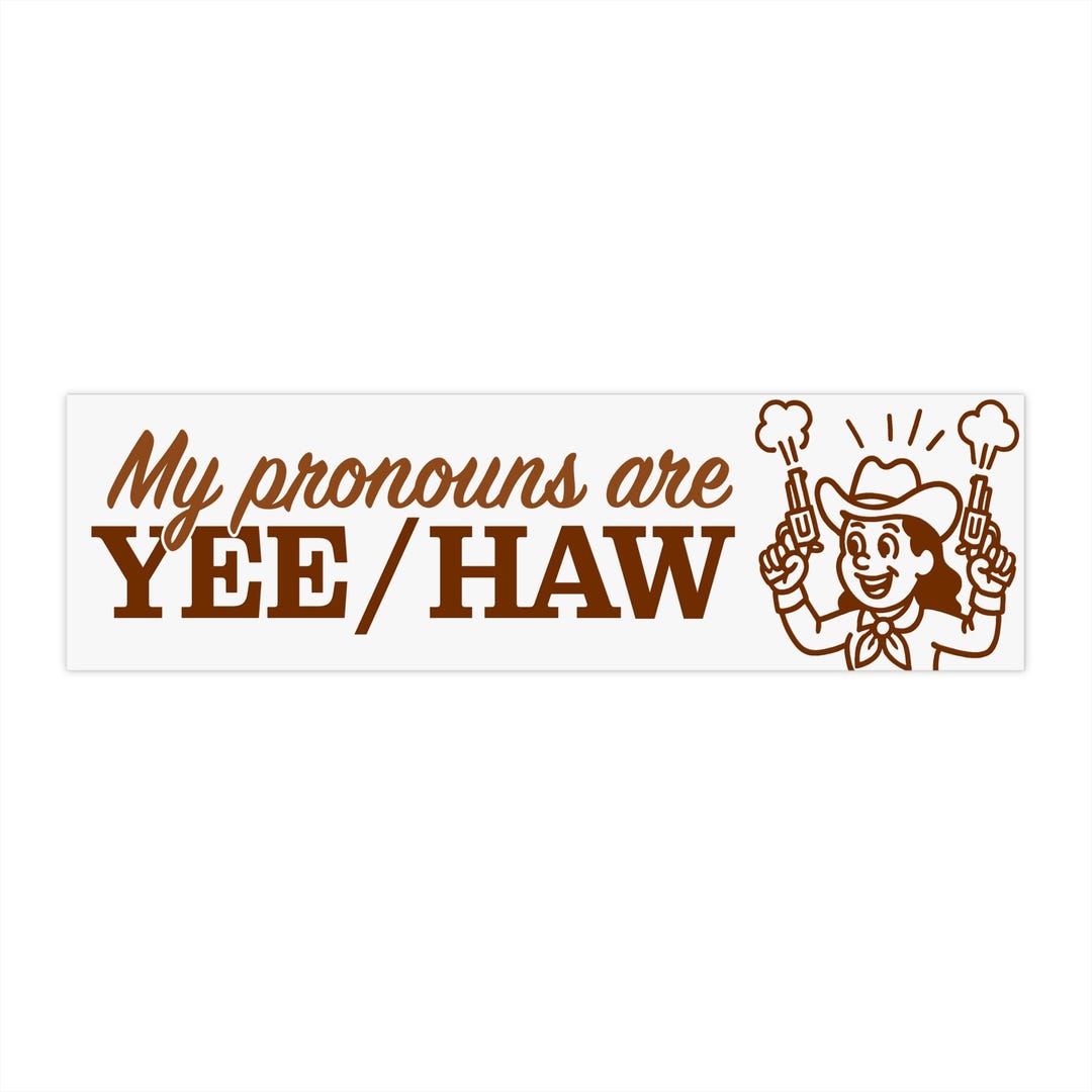 My Pronouns Are Yee Haw Bumper Sticker | Humorous Car Decal | Funny ...