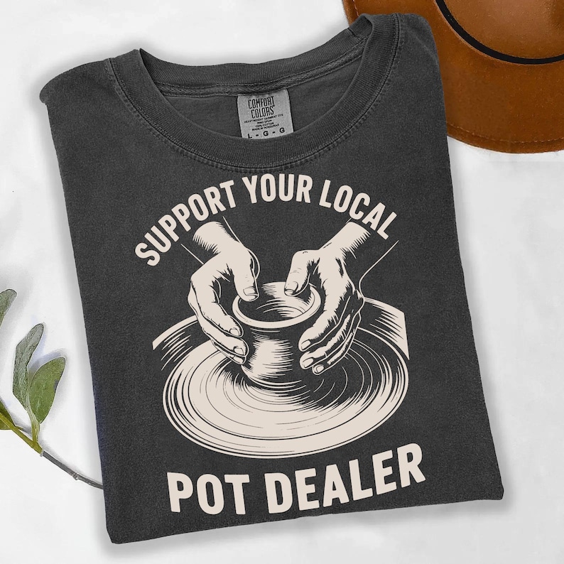 Funny Pottery T-shirt: Support Your Local Pot Dealer, Ceramic Artist ...