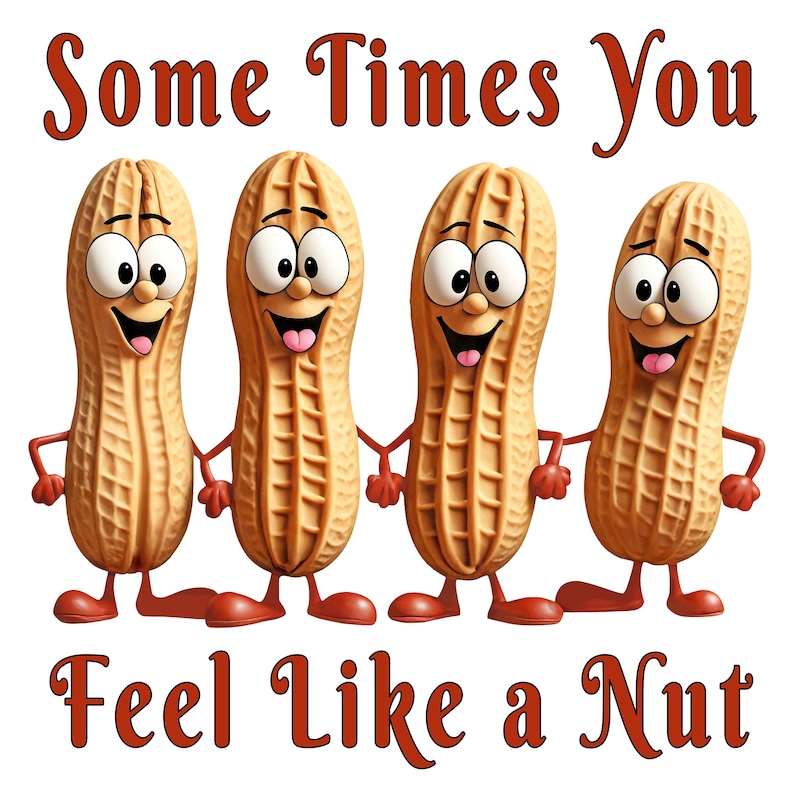 Funny Peanut Quote PNG “sometimes You Feel Like a Nut” 4 Happy Peanut ...