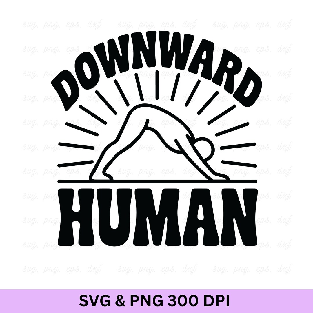 Downward Human, Yoga Svg, Meditation Svg, Yoga Quotes Svg, Yoga Pose ...