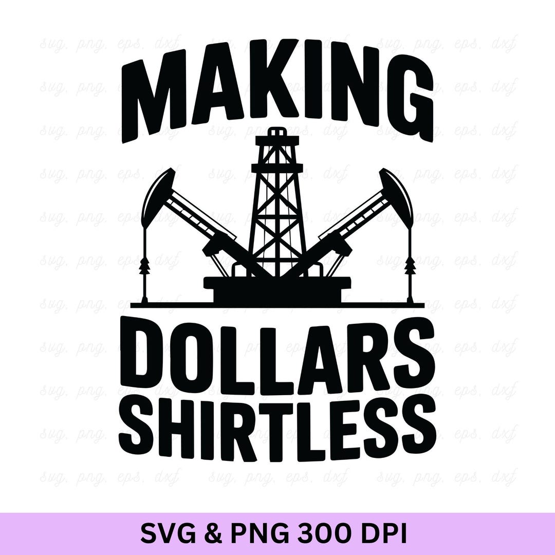 Making Dollars Shirtless, Oilfield Svg, Oilfield, Oilfield Worker ...