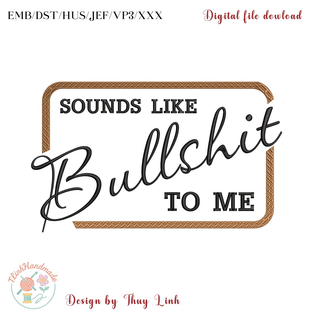 Funny Embroidery Design - Sounds Like Bullshit to Me Snarky Quote for ...