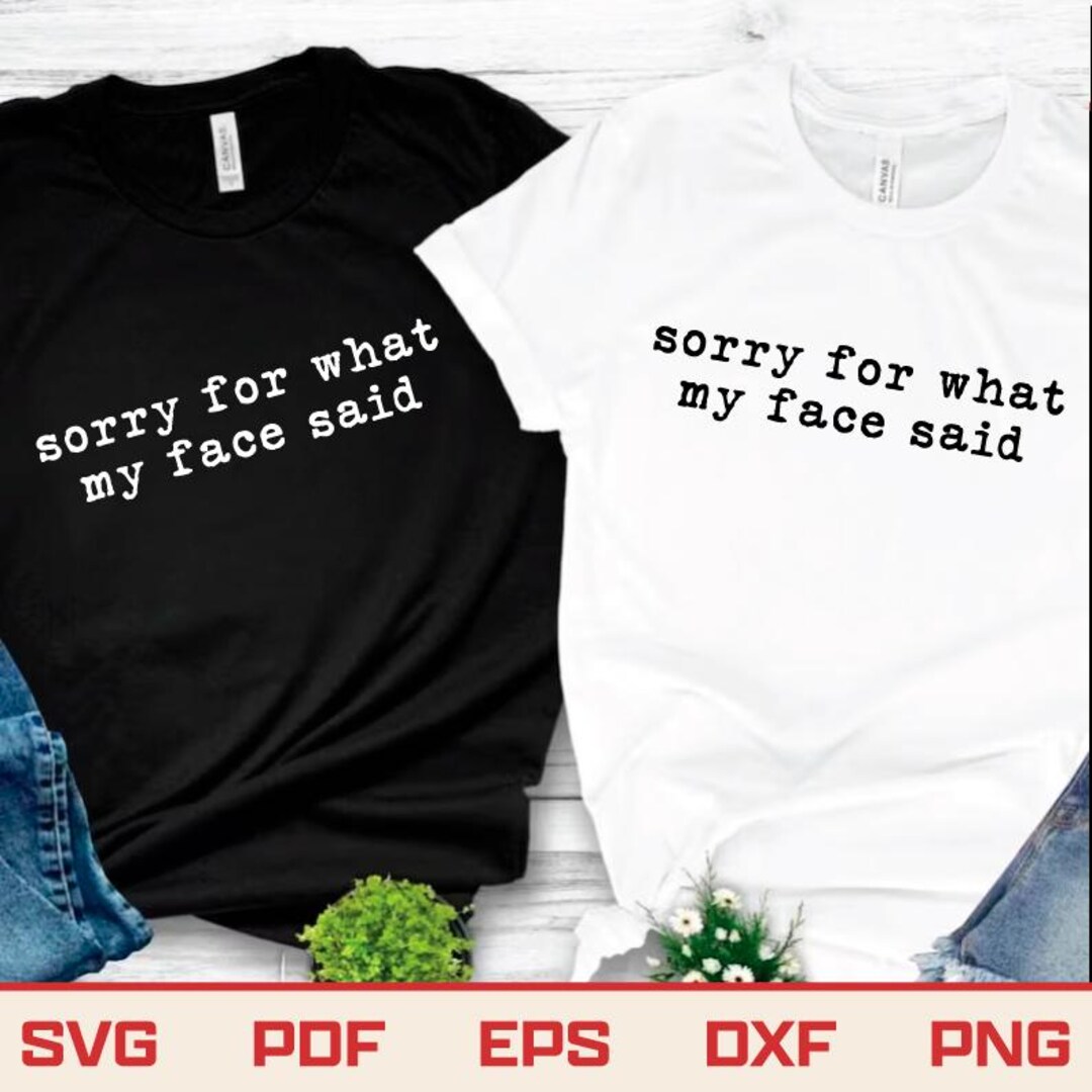 Sorry for What My Face Said Svg, Sarcastic Resting Face Svg, Trendy ...