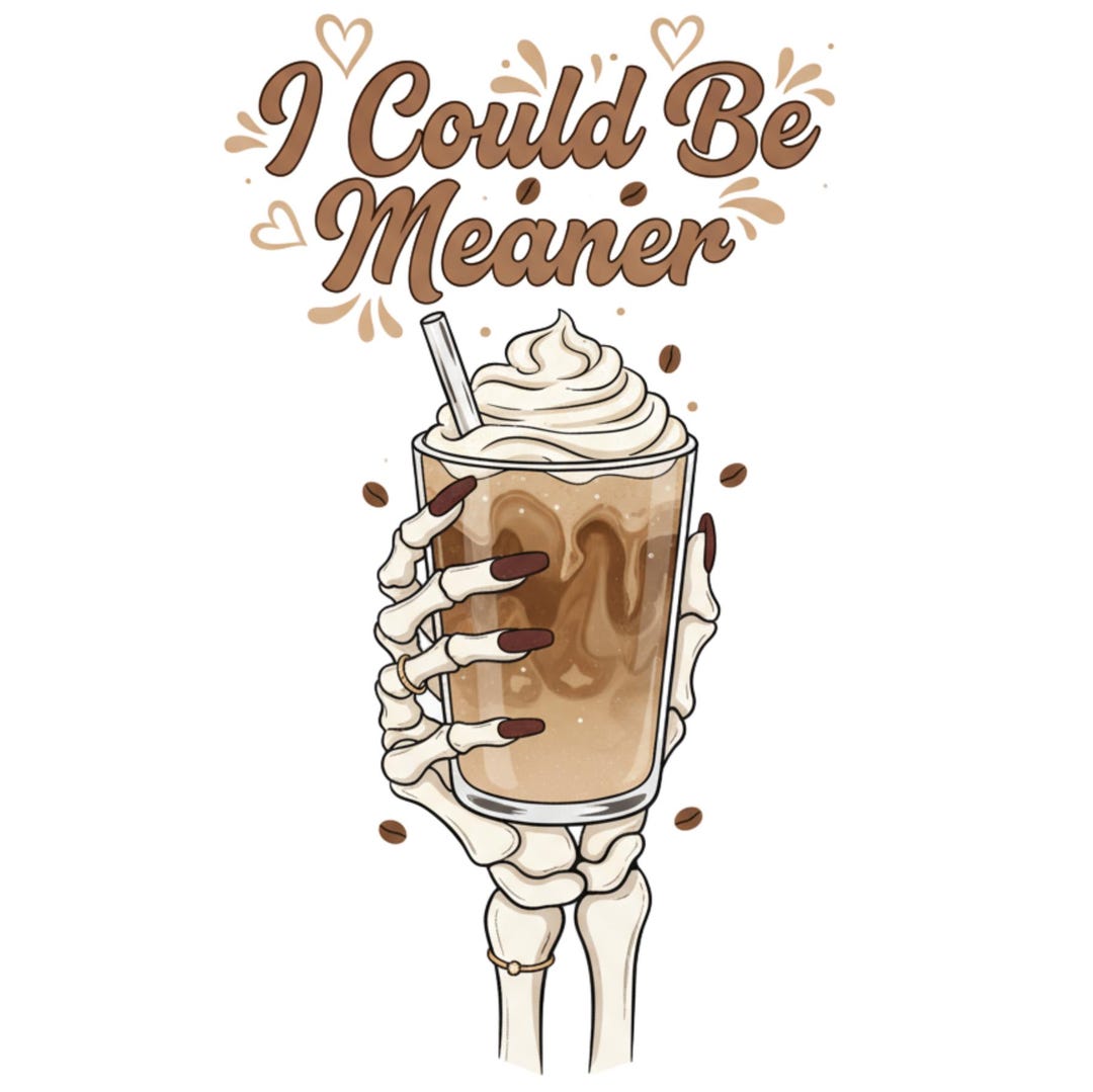 I Could Be Meaner PNG - Coquette Dark, Coffee Latte Funny Humor ...
