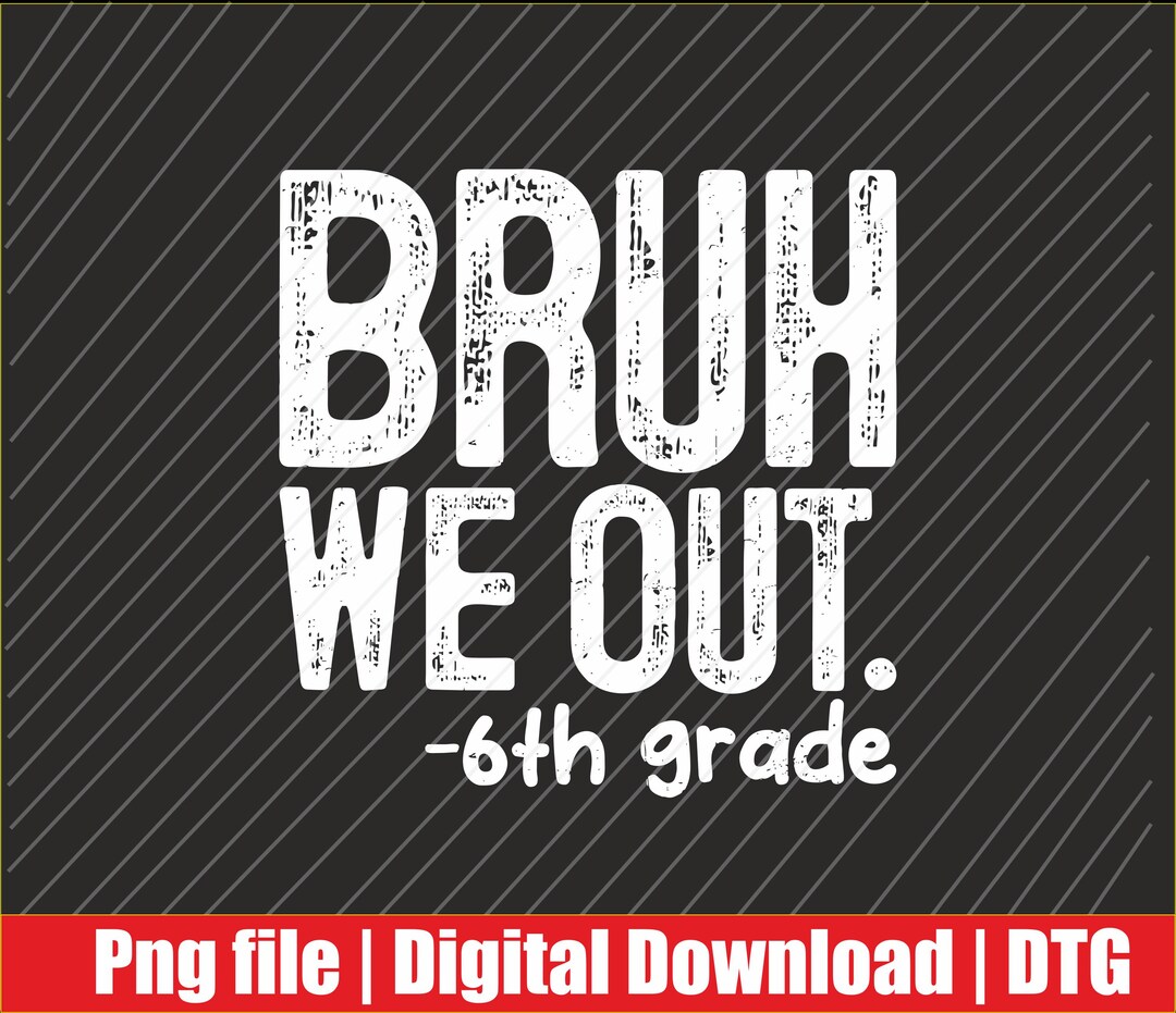 Bruh We Out Sixth 6th Grade Png | Digital Download | DTG & DTF Ready ...