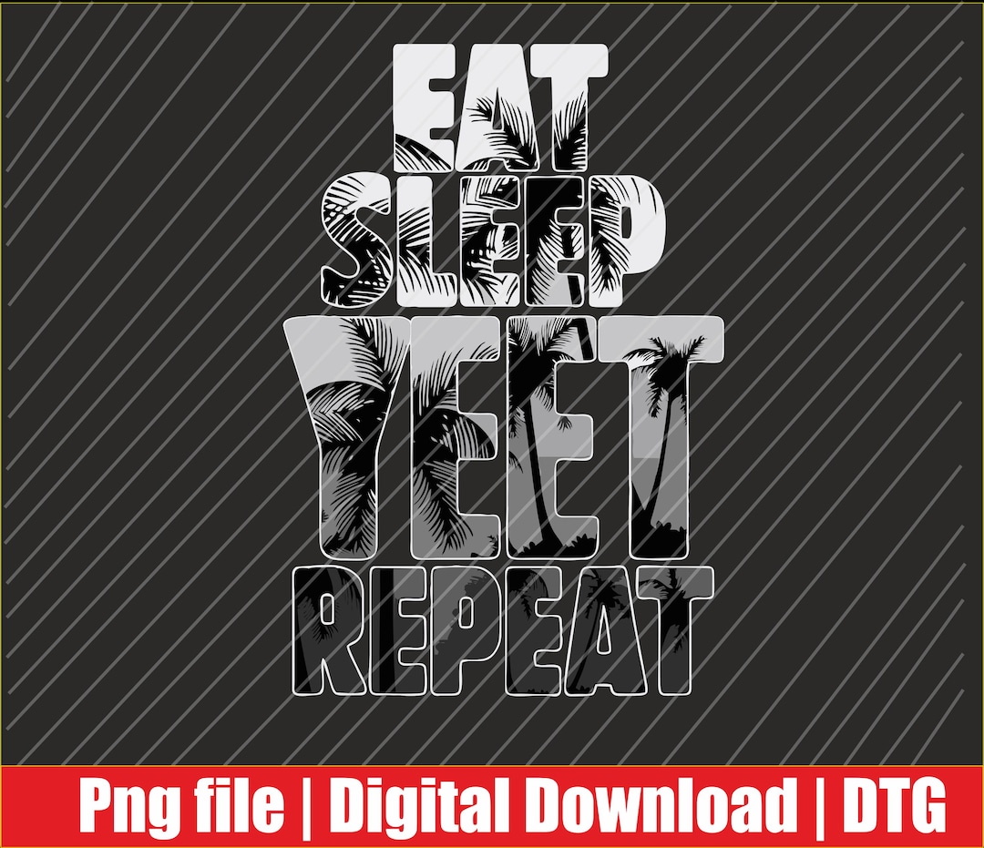 Eat Sleep Yeet Repeat Png | Digital Download | DTG & DTF Ready for T ...