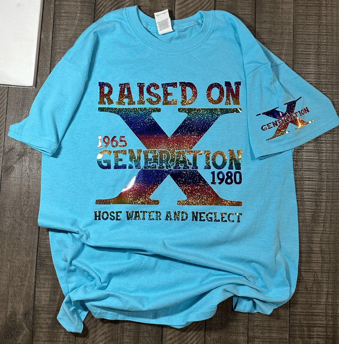 Generation X Raised on Hose Water and Neglect HTV Graphic T-shirt Size ...