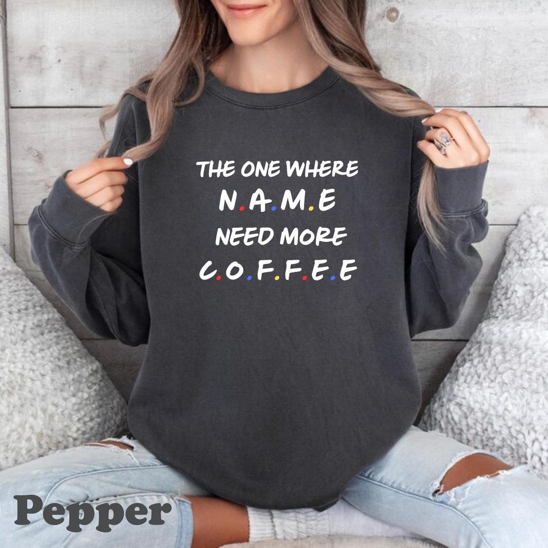 Custom Coffee Shirts, the One Where Funny Coffee Shirt, Coffee Shirt ...