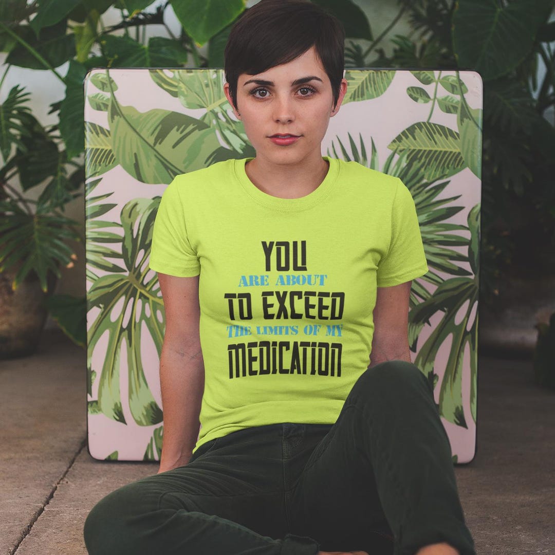 You Are About to Exceed the Limits of My Medication Humour T-shirt - Etsy