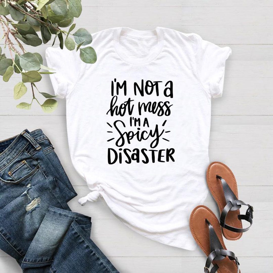 I'm Not A Hot Mess I'm A Spicy Disaster Shirt, Funny Sarcastic Shirts ...