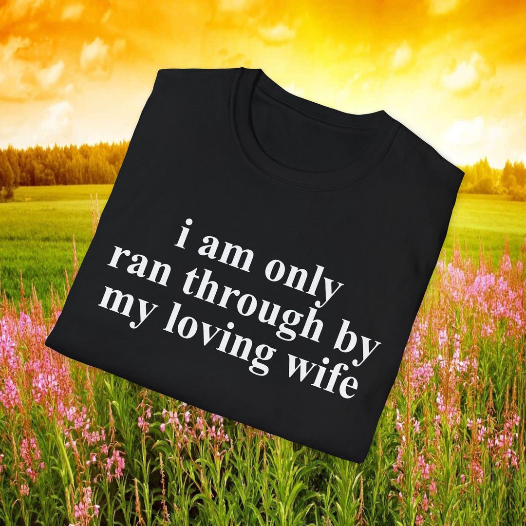 I Am Only Ran Through by My Loving Wife Funny Meme Tshirt, Couples ...