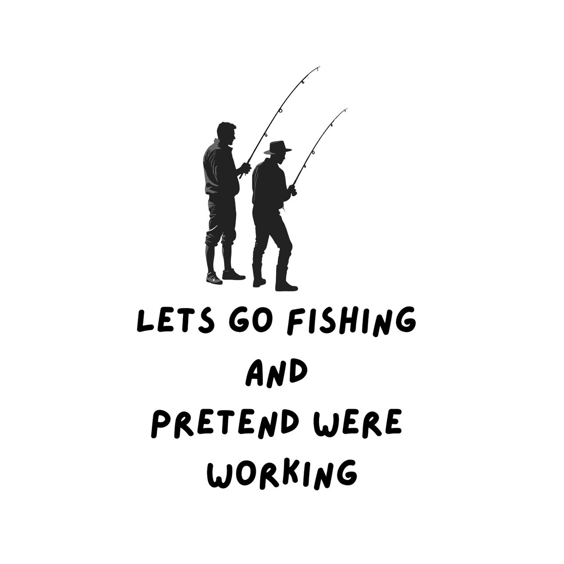 Lets Go Fishing and Pretend Were Working! Funny Fishing Quotes Svg ...