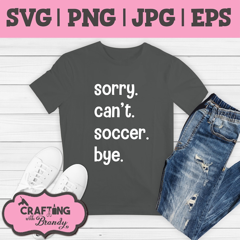 Sorry. can't. soccer. bye. SVG PNG JPG eps cut | Etsy