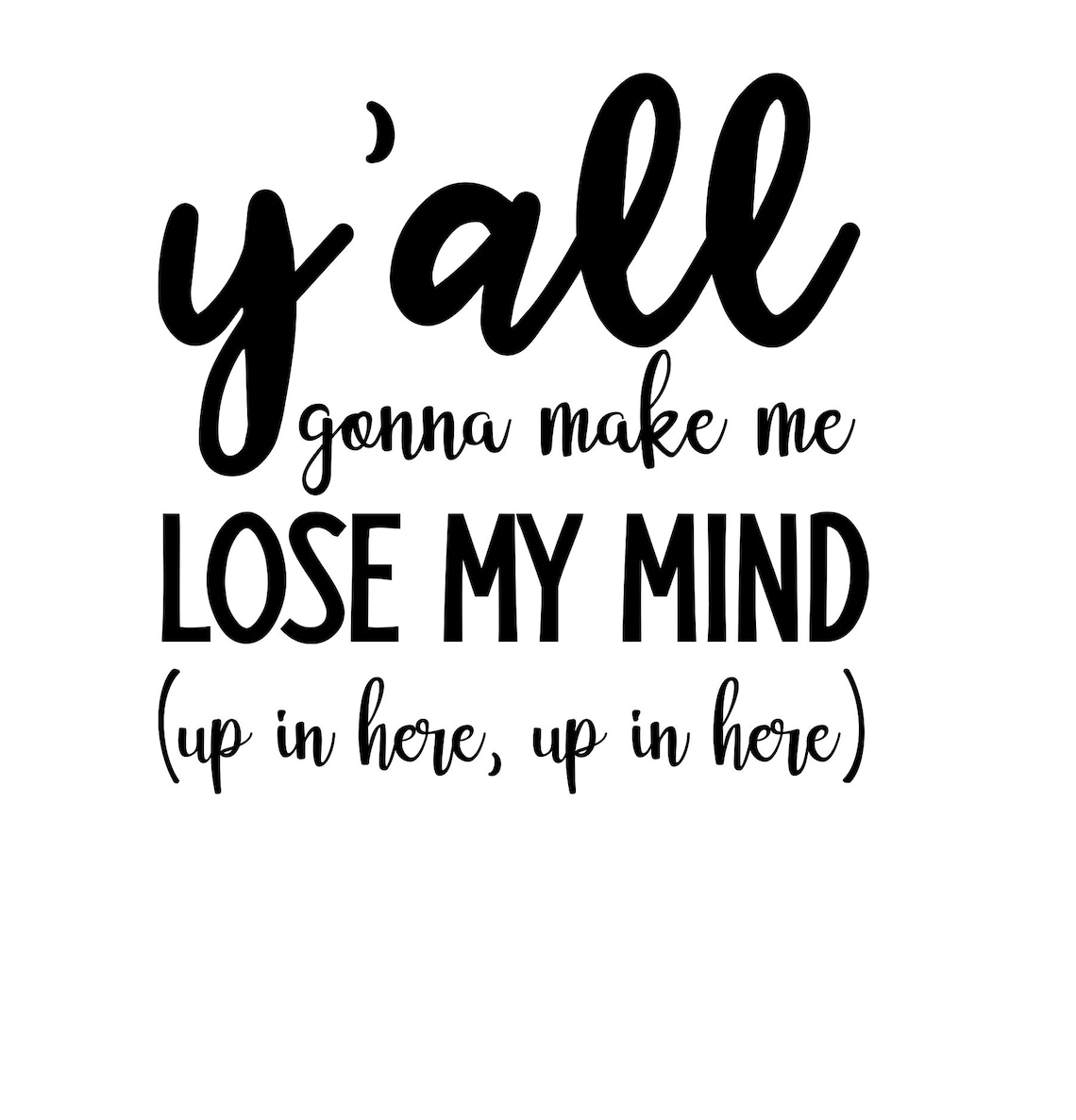 Ya'll Gonna Make Me Lose My Mind SVG PNG JPG Eps | Etsy