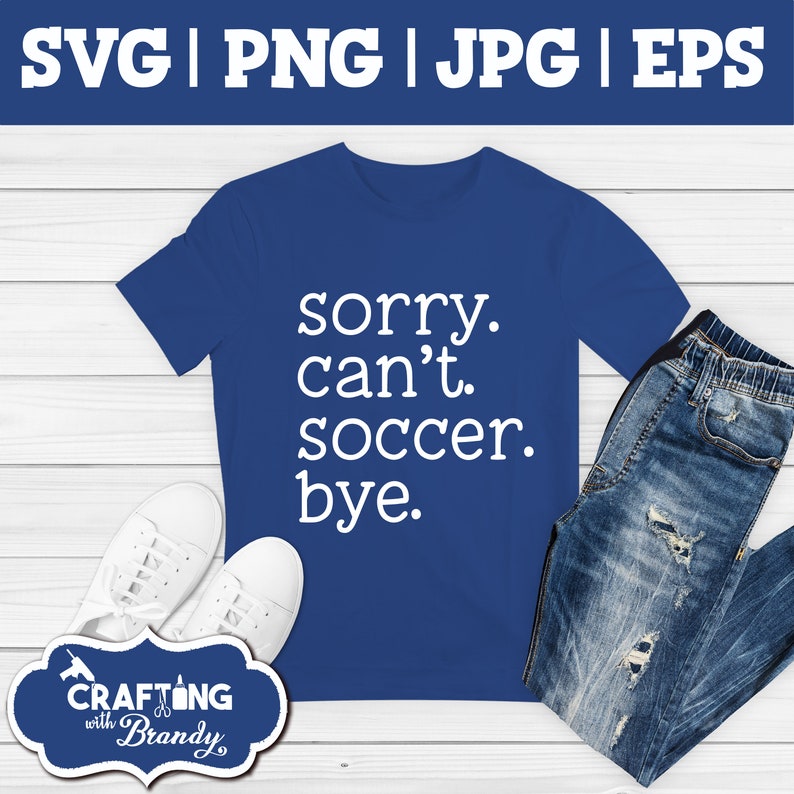Sorry. Can't. Soccer. Bye. SVG PNG JPG Eps Cut - Etsy