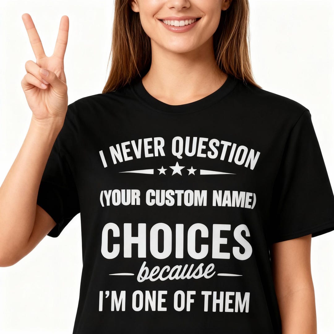 I Never Question, Because I'm One of Them Shirt, Custom Name Shirt ...