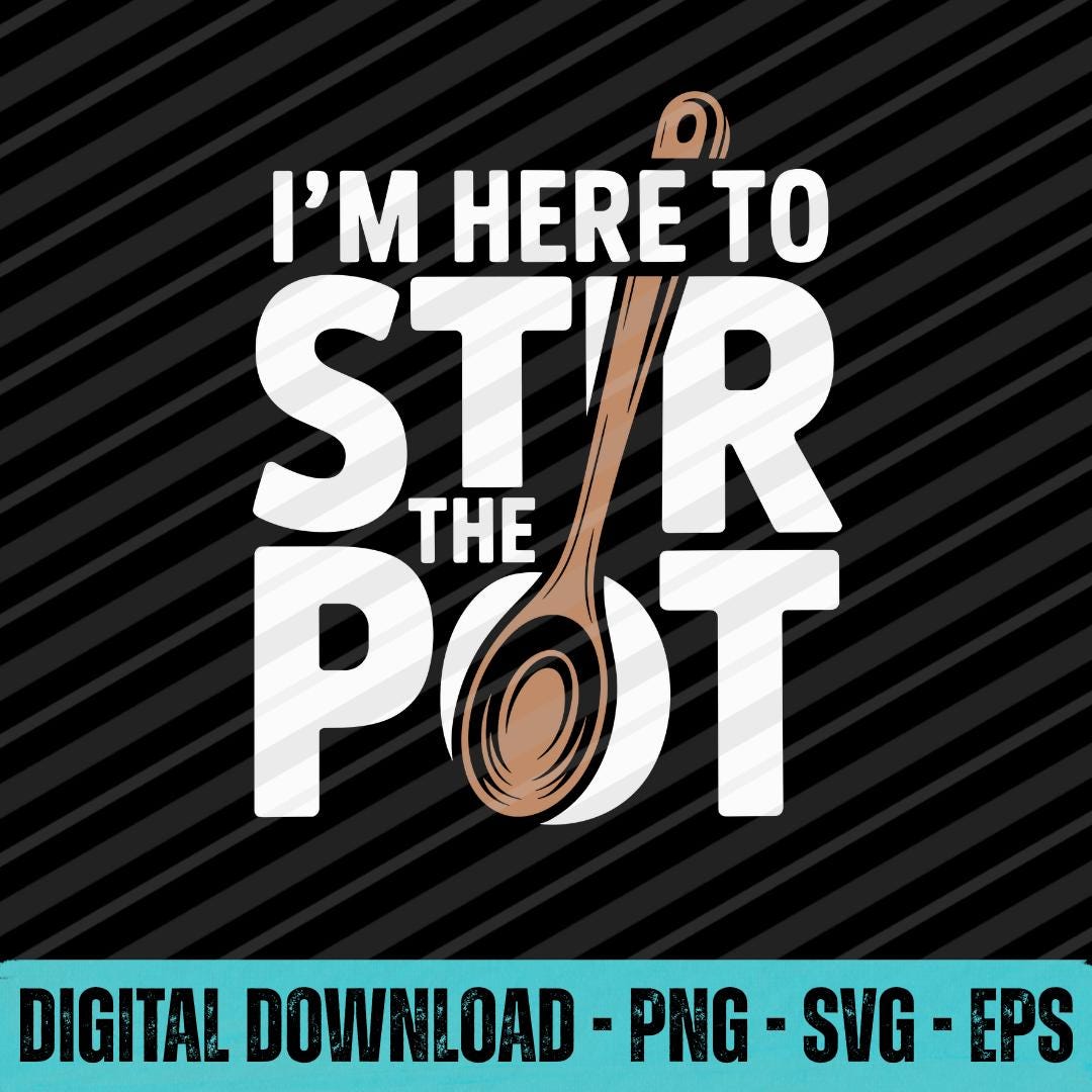 I'm Here to Stir the Pot PNG SVG EPS Funny Cooking Quote Design - Etsy