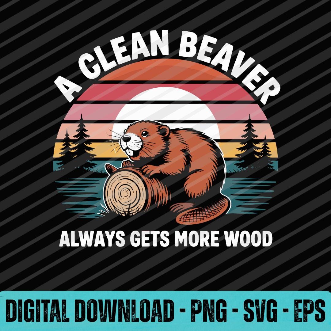 Clean Beaver Gets More Wood SVG PNG EPS Funny Adult Humor Graphic - Etsy