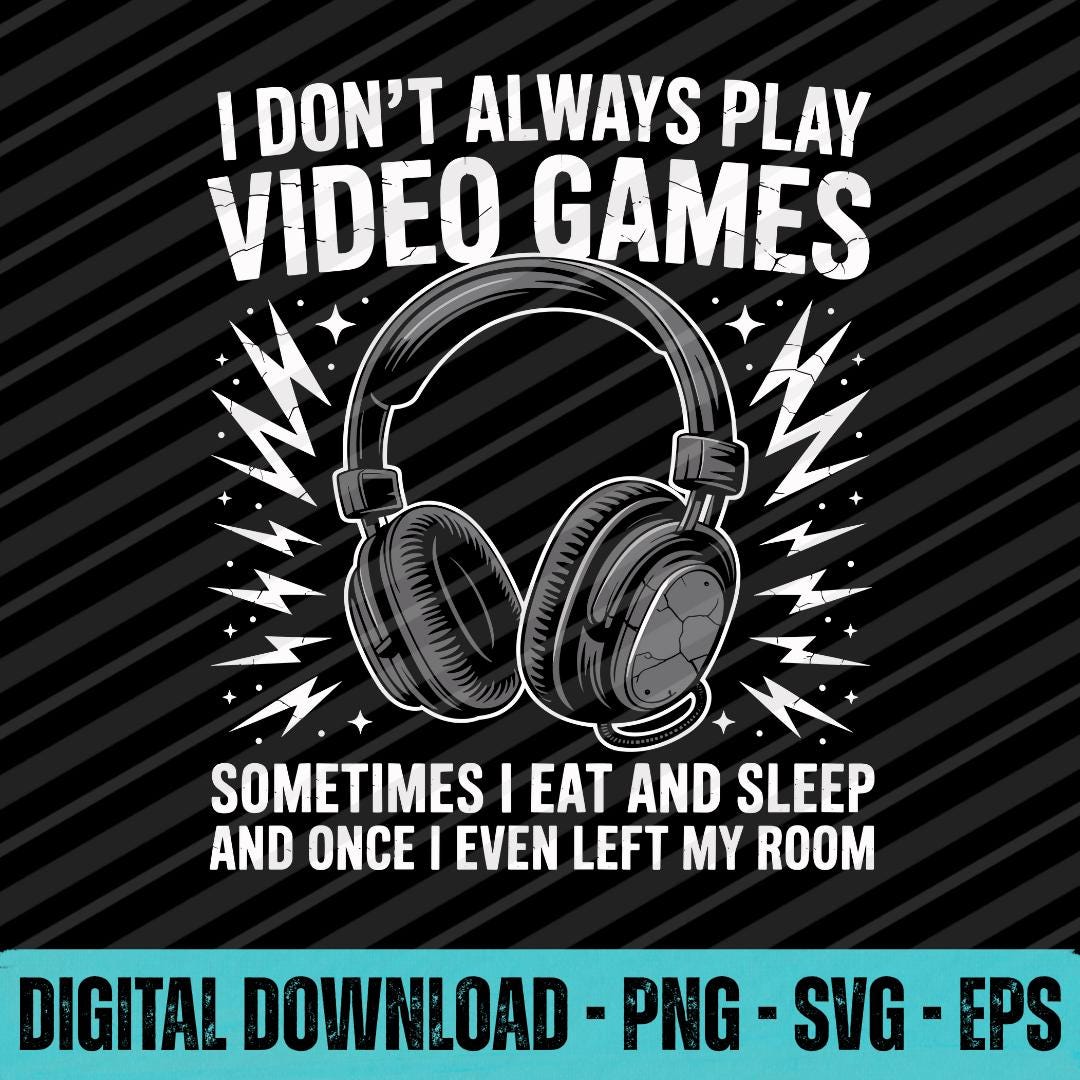 I Don’t Always Play Video Games PNG SVG EPS Funny Gamer Quote Design - Etsy