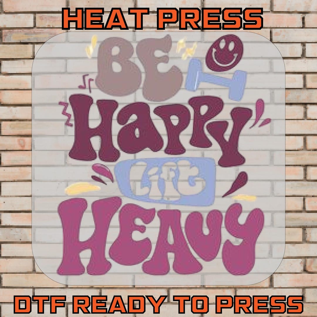 Be Happy Lift Heavy DTF Transfer - Fitness Motivation Heat Press Print ...