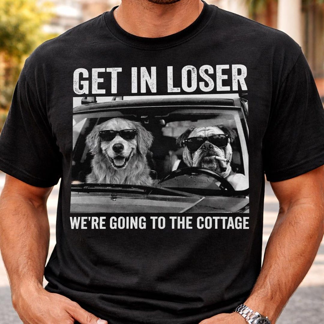 Going to the Cottage Dog Shirt, Get in Loser Meme Tee, Funny Weekend ...