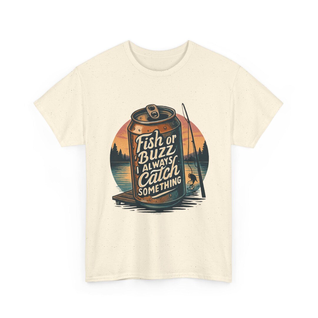 Fish or Buzz Always Catch Something T-shirt | Fishing Beer Can Design ...
