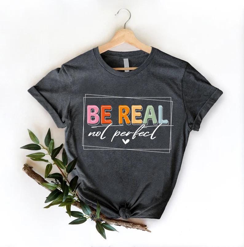 Be Real Not Perfect Shirt, Positive T Shirt, Motivational T-shirt ...