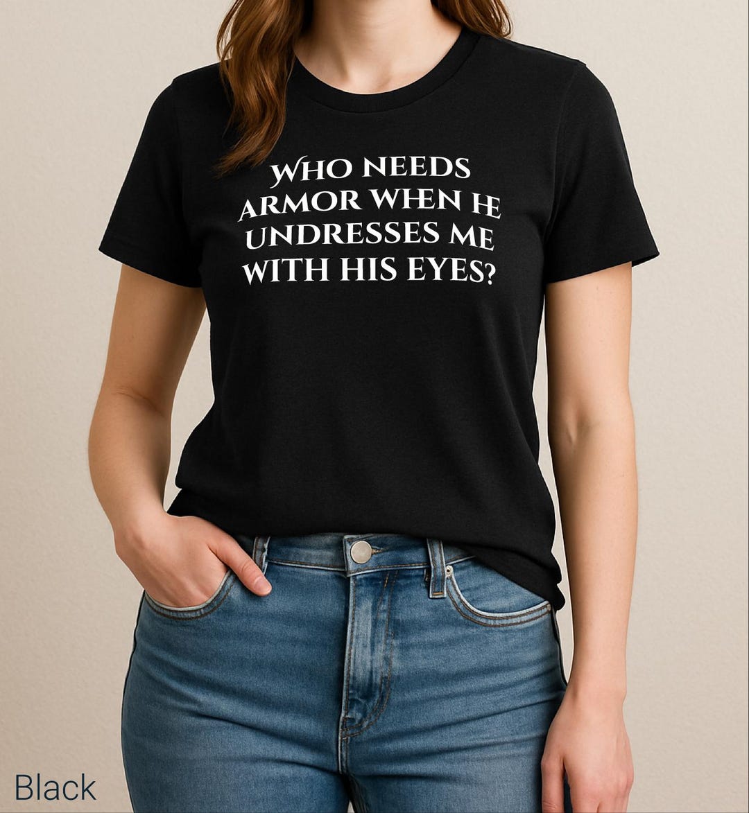 Romantasy T-shirt, "who Needs Armor When He Undresses Me With His Eyes ...
