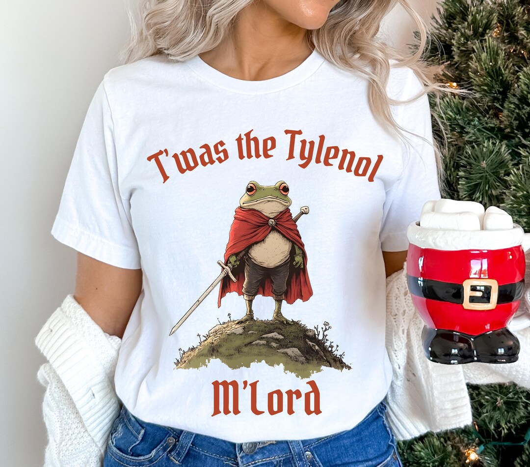 Tylenol Shirt, Twas the Tylenol M'lord: Funny Anti RFK Jr Frog Liberal ...