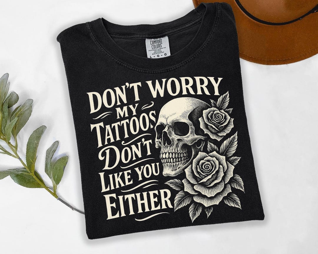 Funny Tattoo PNG, Don't Worry My Tattoos Don't Like You Either PNG ...