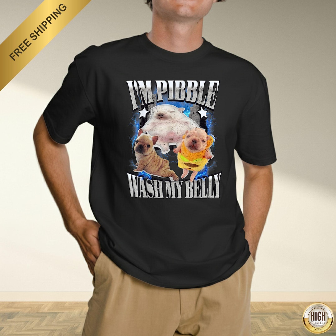 Pibble T-shirt and Baby Tee , I'm Pibble Wash My Belly , Funny Dog Meme ...