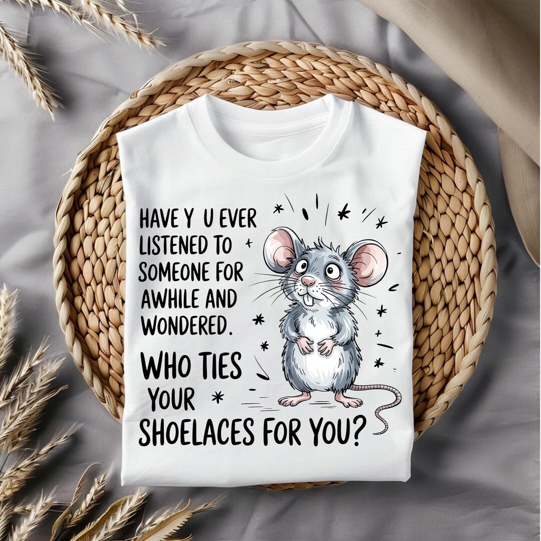 Funny Mouse Sarcastic Quote PNG, Who Ties Your Shoelaces for You Shirt ...
