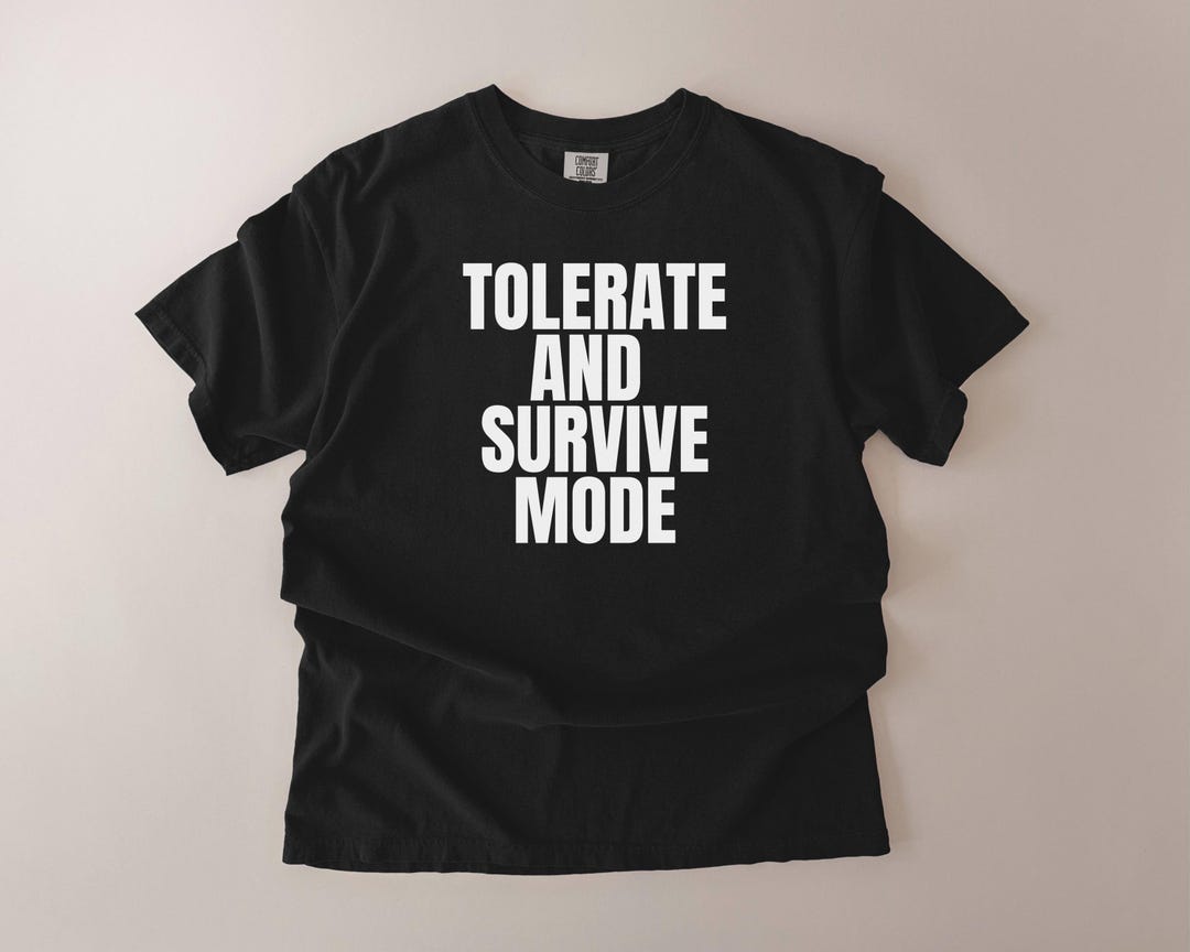 Tolerate and Survive Mode Graphic T-shirt | Funny Sarcastic Text Shirt ...