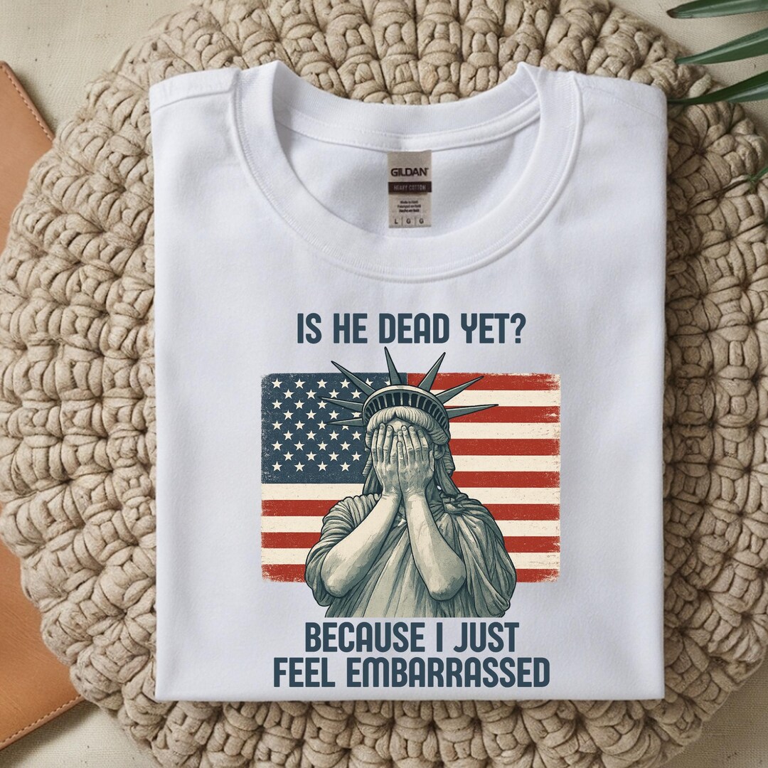 Is He Dead yet Cause I Just Feel Embarrassed Statue of Liberty Unisex T ...