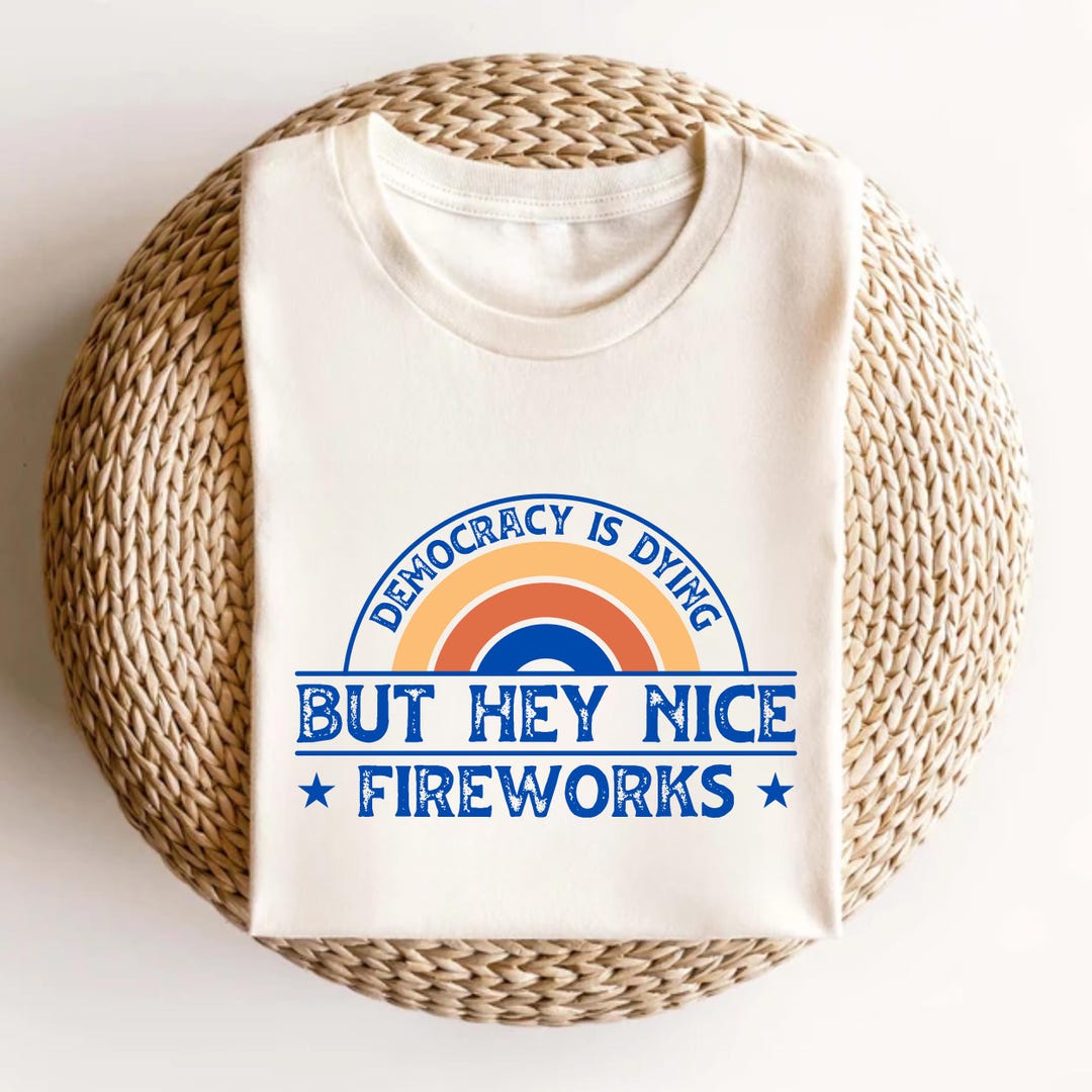 Democracy is Dying but Hey Nice Firework Anti Trump Shirt, Snarky 4th ...